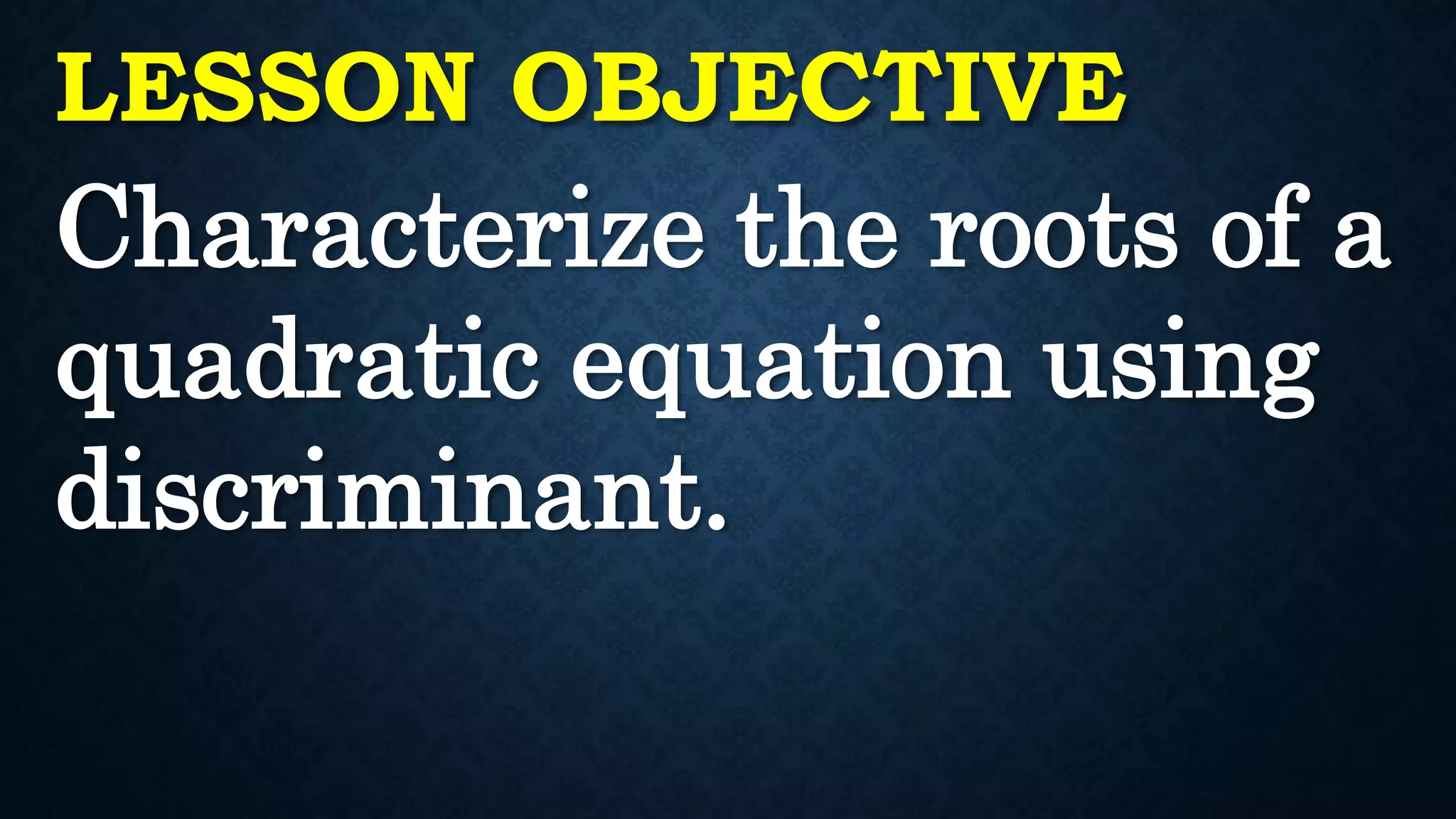 6 - NATURE OF THE ROOTS OF A QUADRATIC EQUATION USING DISCRIMINANT ...