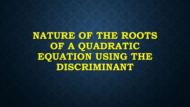 6 - NATURE OF THE ROOTS OF A QUADRATIC EQUATION USING DISCRIMINANT ...