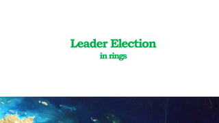 Distributed Computing On Topics of: Leader election + Byzantine ...