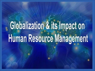 61182395-Globalization-Its-Impact-on-HRM-FINAL.ppt