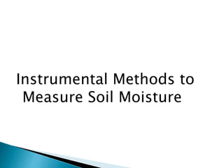 Instrumental Methods to measure the Soil Moisture | PPTX