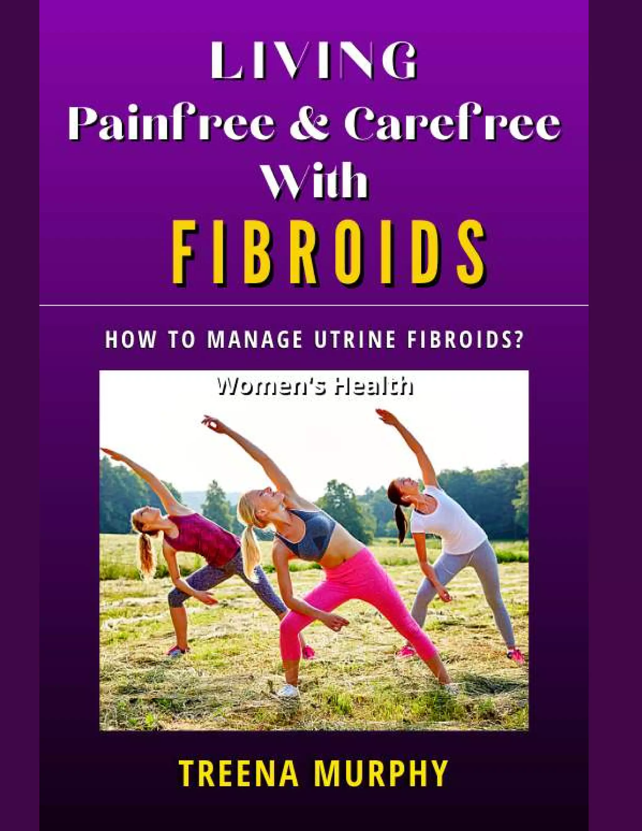 Living Pain Free and Care Free with Uterine Fibroids | PDF