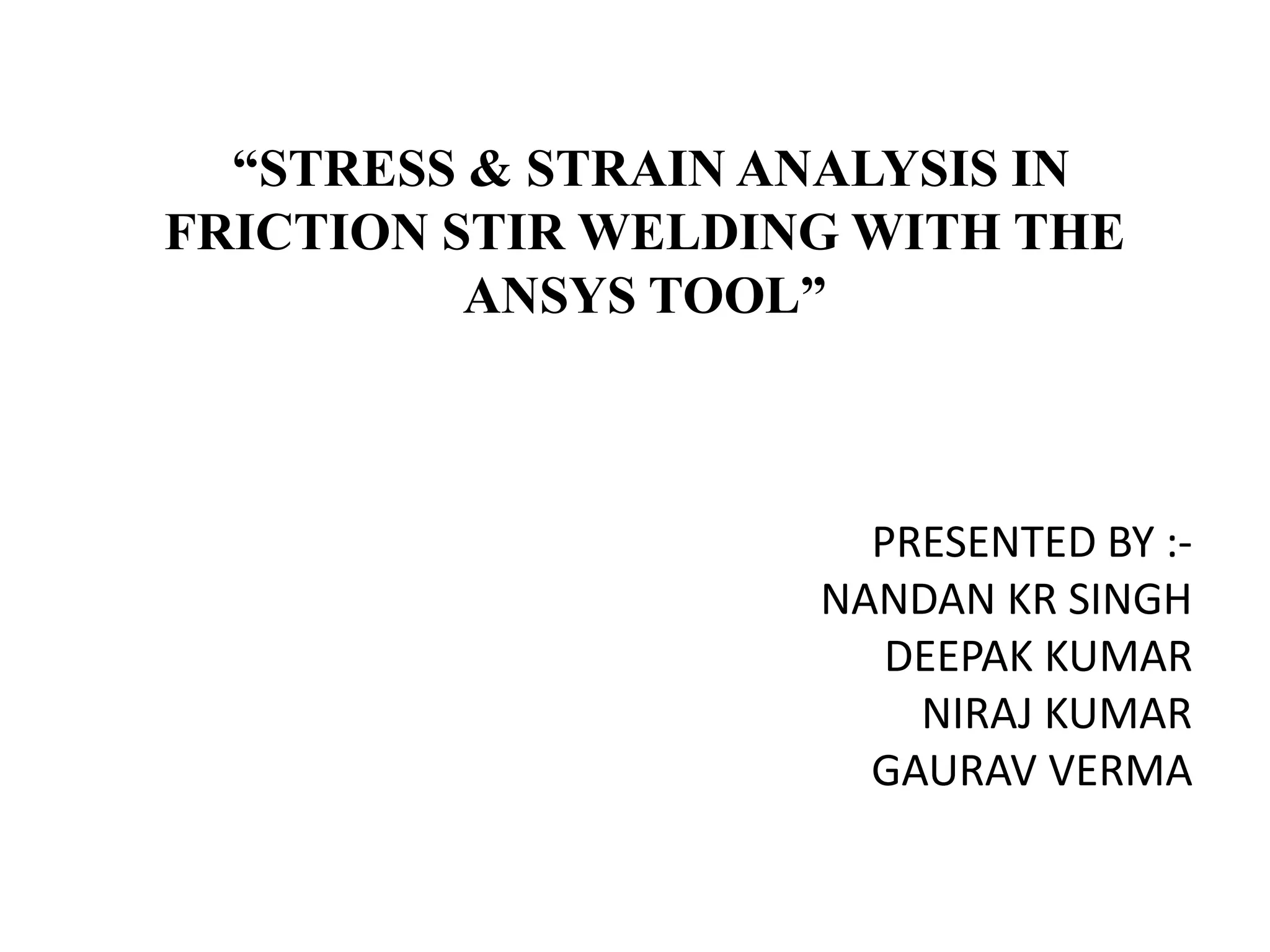 STRESS & STRAIN ANALYSIS IN FRICTION STIR WELDING WITH THE ANSYS TOOL(ppt) | PPTX