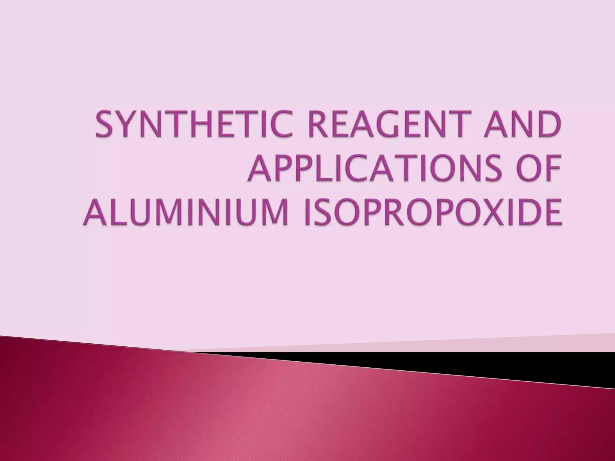 Synthetic reagent and applications OF ALUMINIUM ISOPROPOXIDE | PPTX