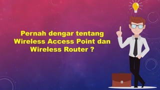 644567290-Perbedaan-Wireless-Access-Point-Dengan-Wireless-Router-pptx.pptx