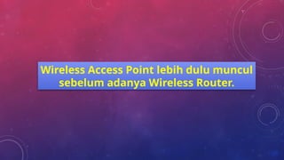 644567290-Perbedaan-Wireless-Access-Point-Dengan-Wireless-Router-pptx.pptx
