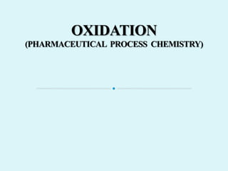 OXIDATION [PHARMACEUTICAL PROCESS CHEMISTRY] | PPTX