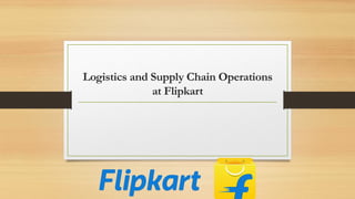 Logistics and supply chain operations at Flipkart | PPTX