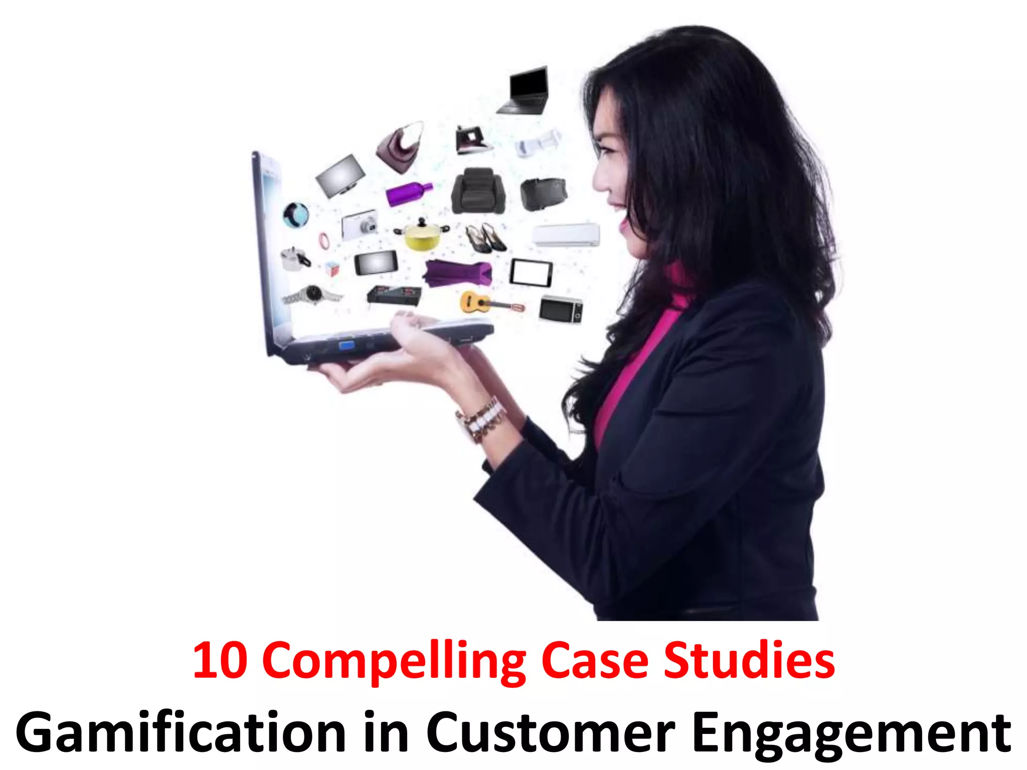 Gamification in customer engagement - 10 compelling case studies - Manu Melwin Joy | PPT