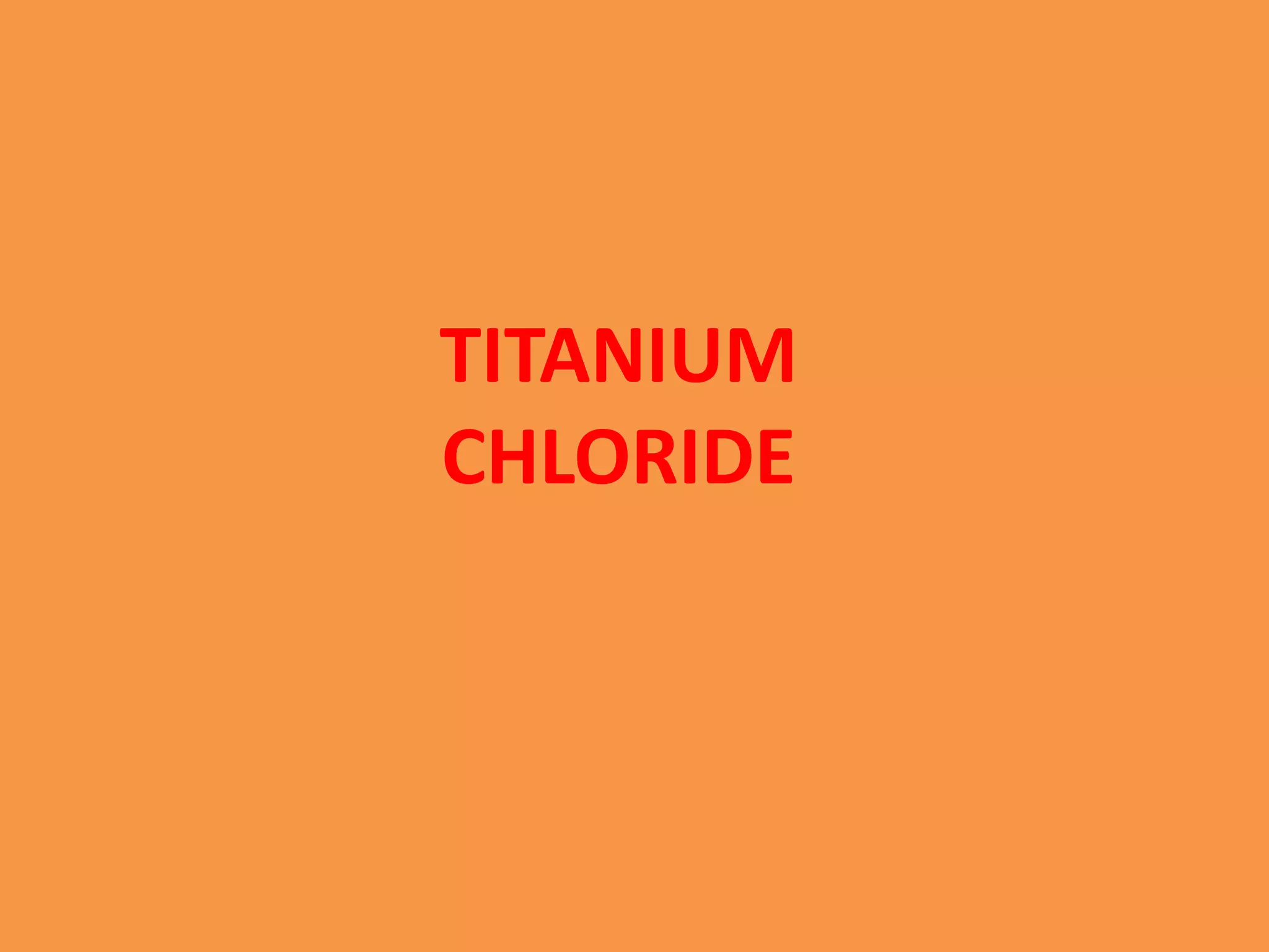 TITANIUM CHLORIDE [PHARMACEUTICAL REAGENT] | PPTX