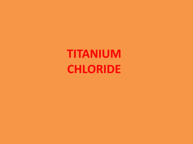 TITANIUM CHLORIDE [PHARMACEUTICAL REAGENT] | PPTX | Chemistry | Science