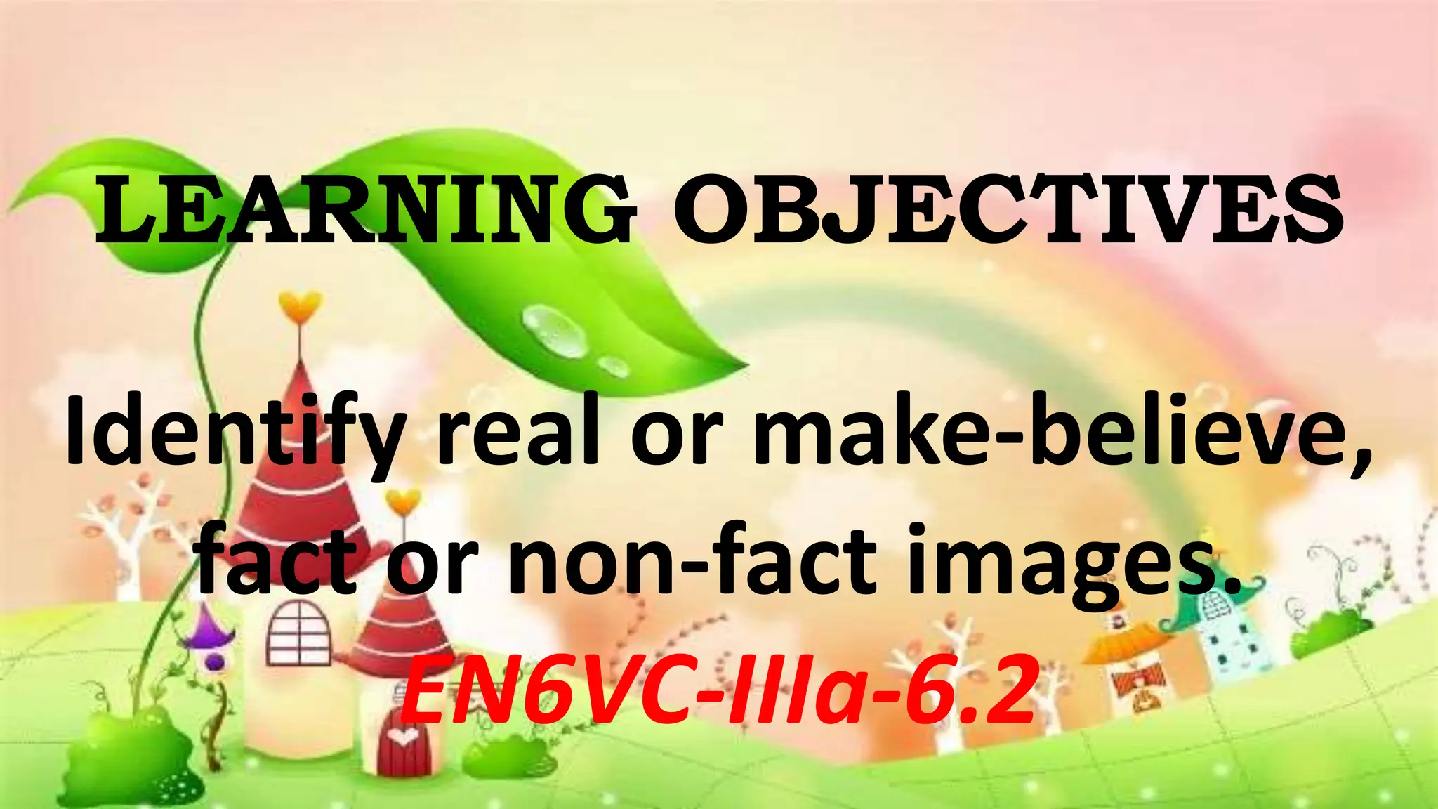 669374611-PPT-ENGLISH-6-WEEK-1-Day-2-Identify-Real-or-Make-believe-Fact ...
