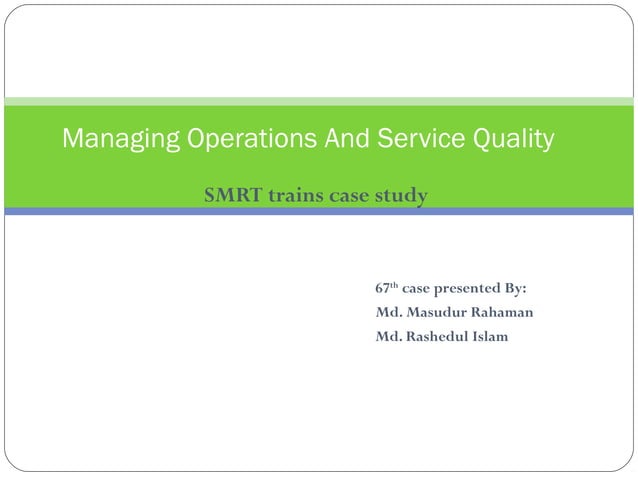 Managing Operations And Service Quality-SMRT trains case study | PPT | Rail Travel | Travel Type
