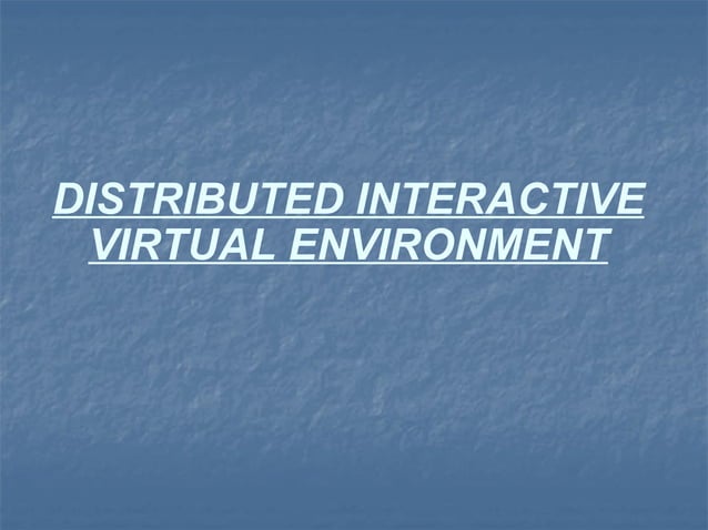 DISTRIBUTED INTERACTIVE VIRTUAL ENVIRONMENT | PPT | Computing ...