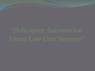 Helicopter Automation Using Low Cost Sensors | PPTX