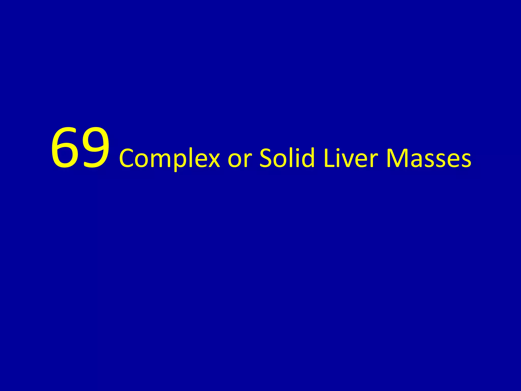 69 complex or solid liver masses | PPTX