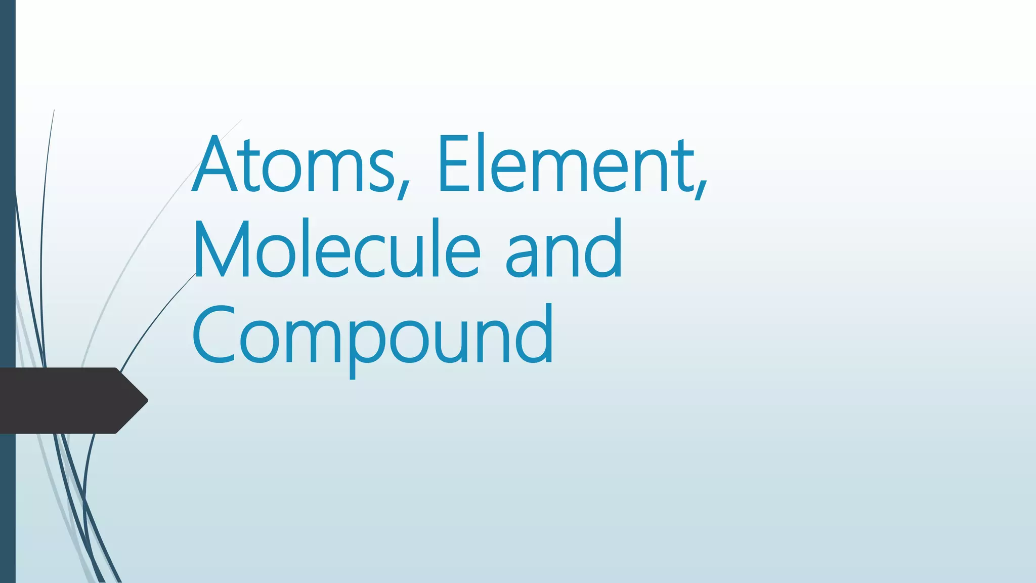 Atoms, Element, Molecule and Compound | PPTX
