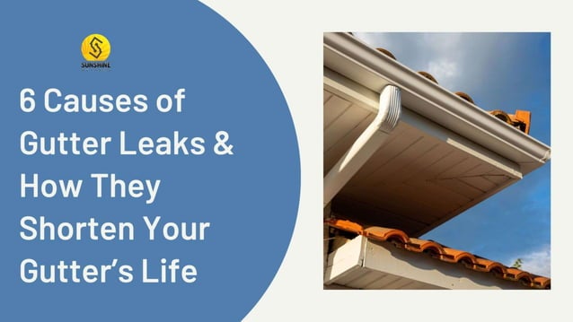 6 Causes of Gutter Leaks & How They Shorten Your Gutter Life | PPTX