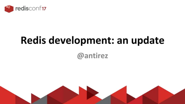 RedisConf17 - Redis Development, An Update - @antirez | PPT