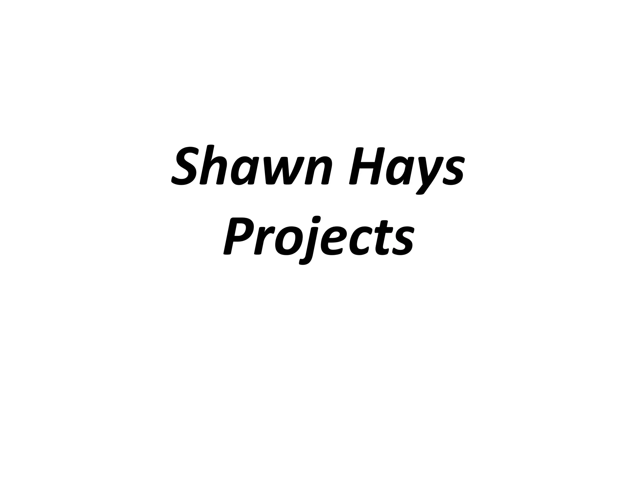 Shawn Hays Projects | PPTX