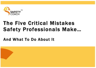 SafetyCoach_Five Critical Mistakes Safety Professionals Make | PPT