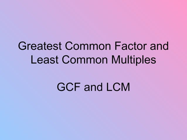 GCF AND LCM 6feef91324474c81bb151669ed8a33b4.ppt
