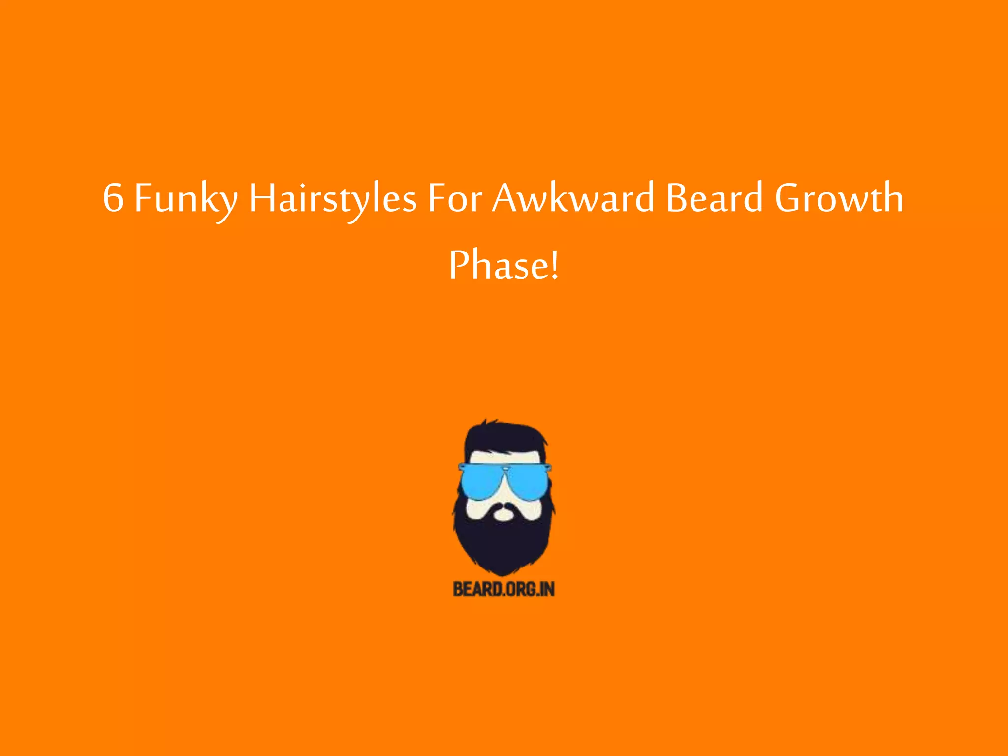 6 funky hairstyles for awkward beard growth phase! | PPT