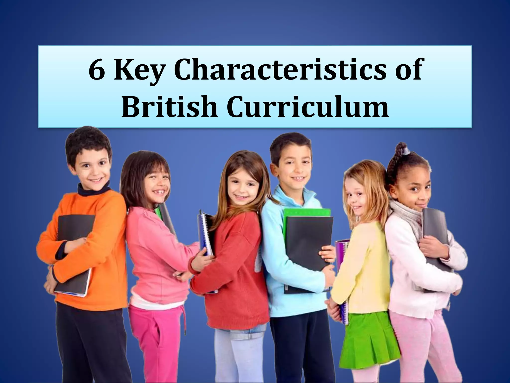 6 Key Characteristics of British Curriculum | PPTX