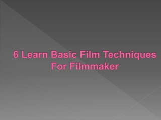 6 Learn Basic Film Techniques for Filmmaker | PPT | Free Download