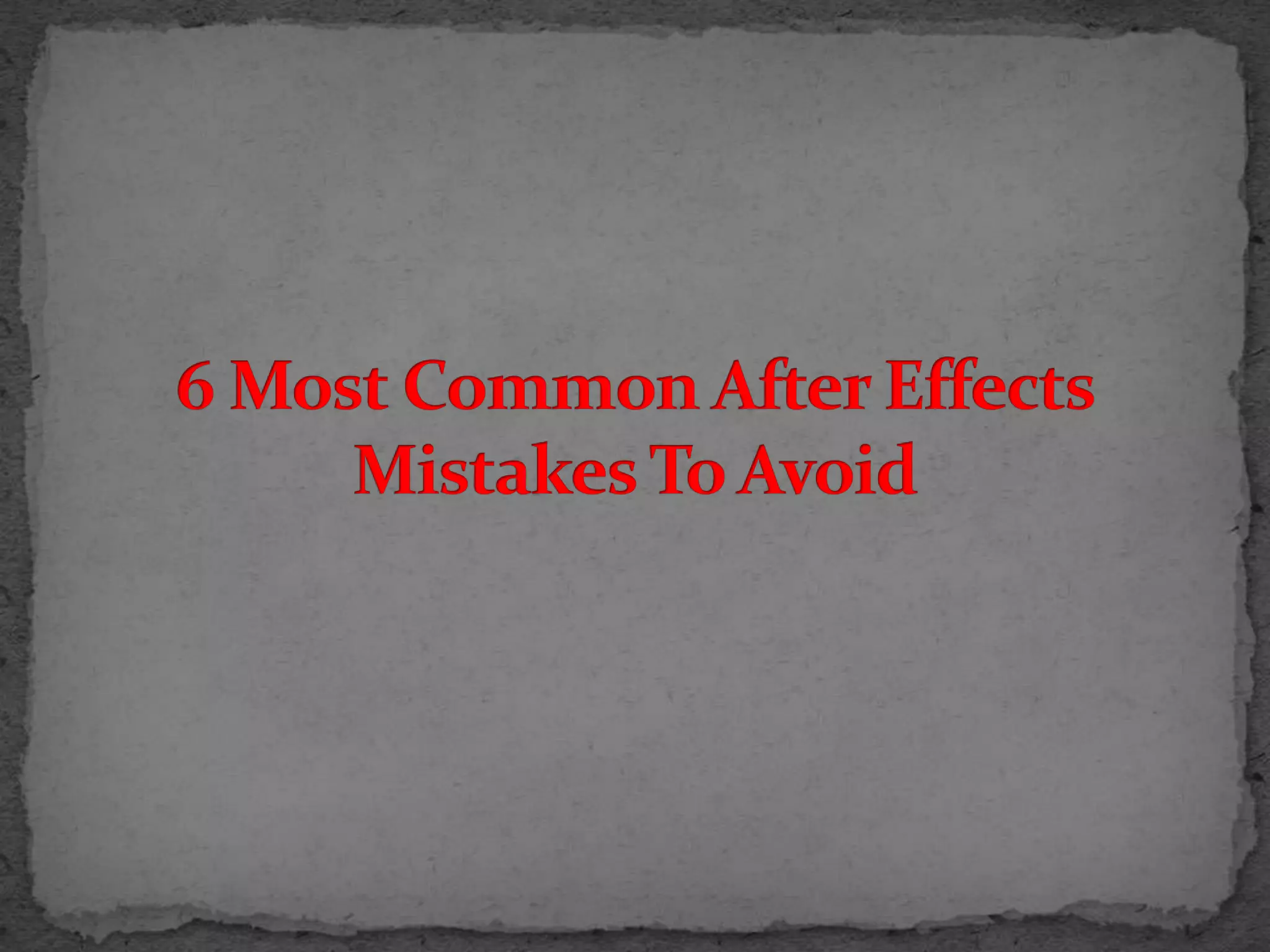 6 Most Common After Effects Mistakes to Avoid | PPT | Free Download