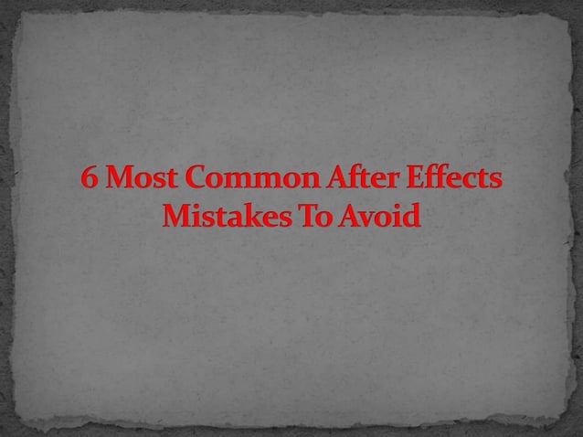 6 Most Common After Effects Mistakes to Avoid | PPT | Free Download