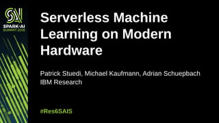 Serverless Machine Learning on Modern Hardware Using Apache Spark with Patrick Stuedi | PPT