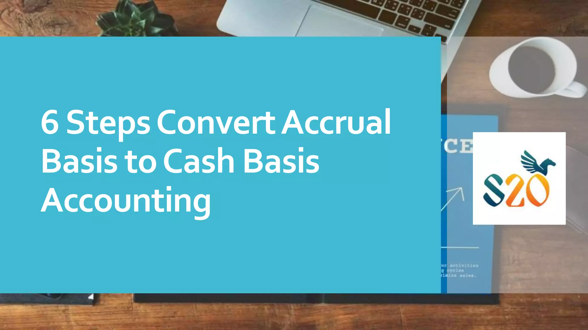 6 Steps Convert Accrual Basis to Cash Basis Accounting | PPTX