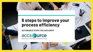 6 steps to improve your process efficiency by Accsource.pdf