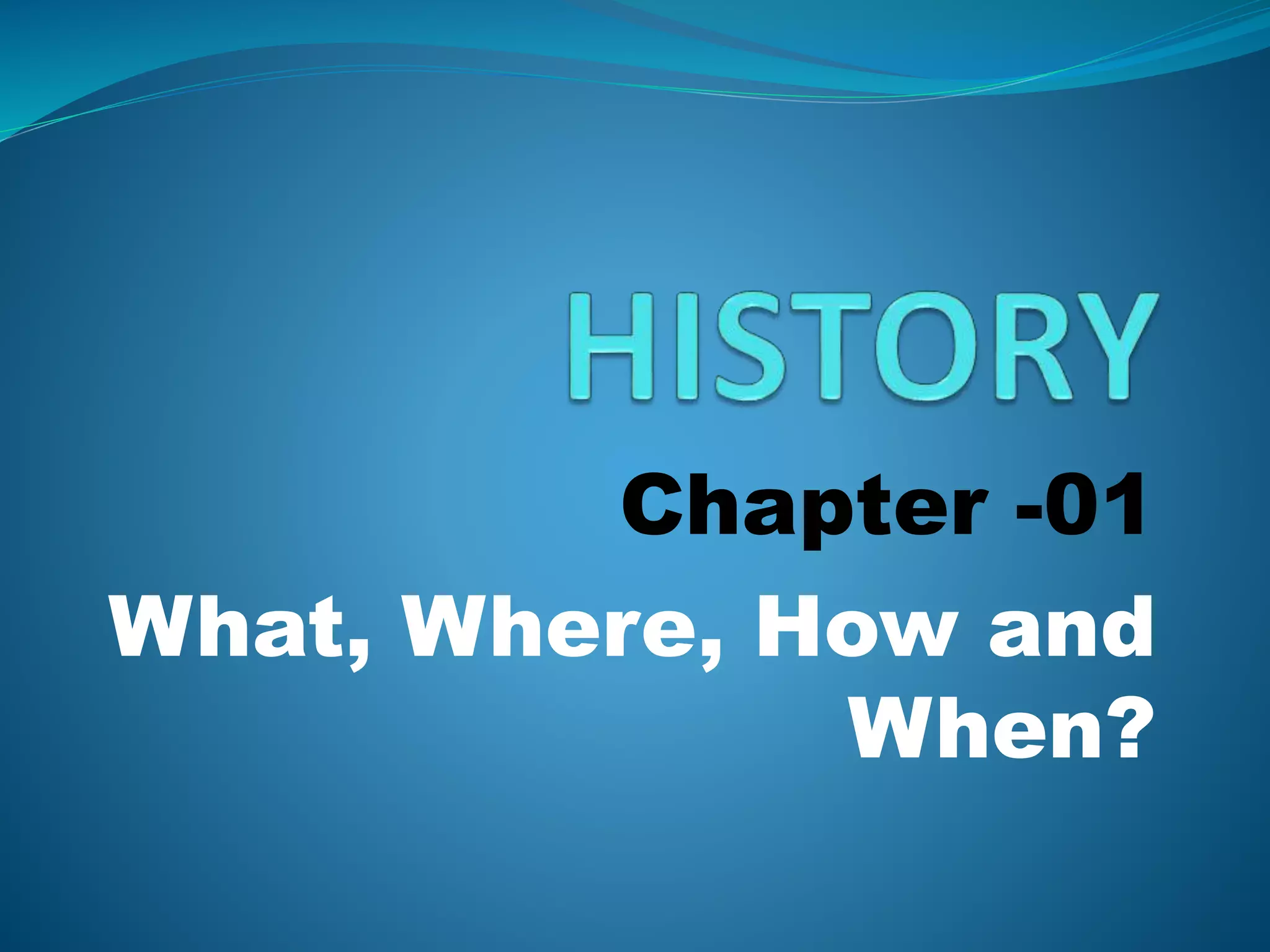 What, Where, How and When? NCERT Class VI | PPTX