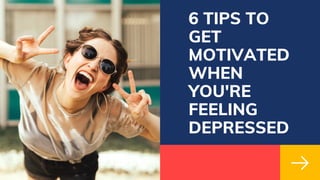6 tips to get motivated when you're feeling depressed | PDF
