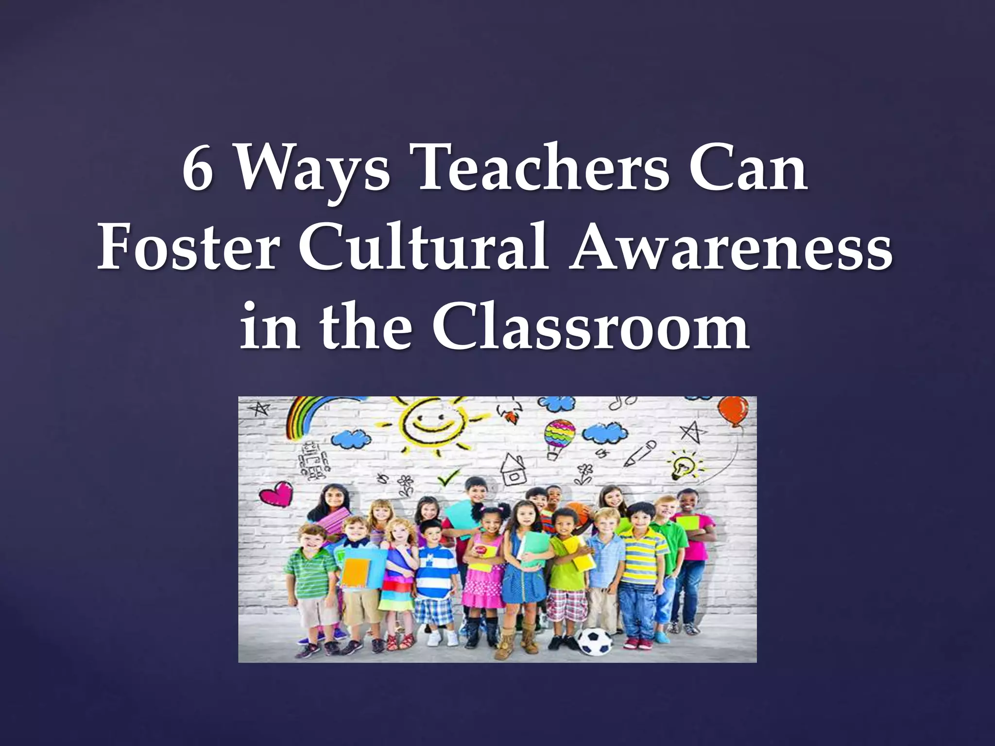 6 ways teachers can foster cultural awareness | PPTX