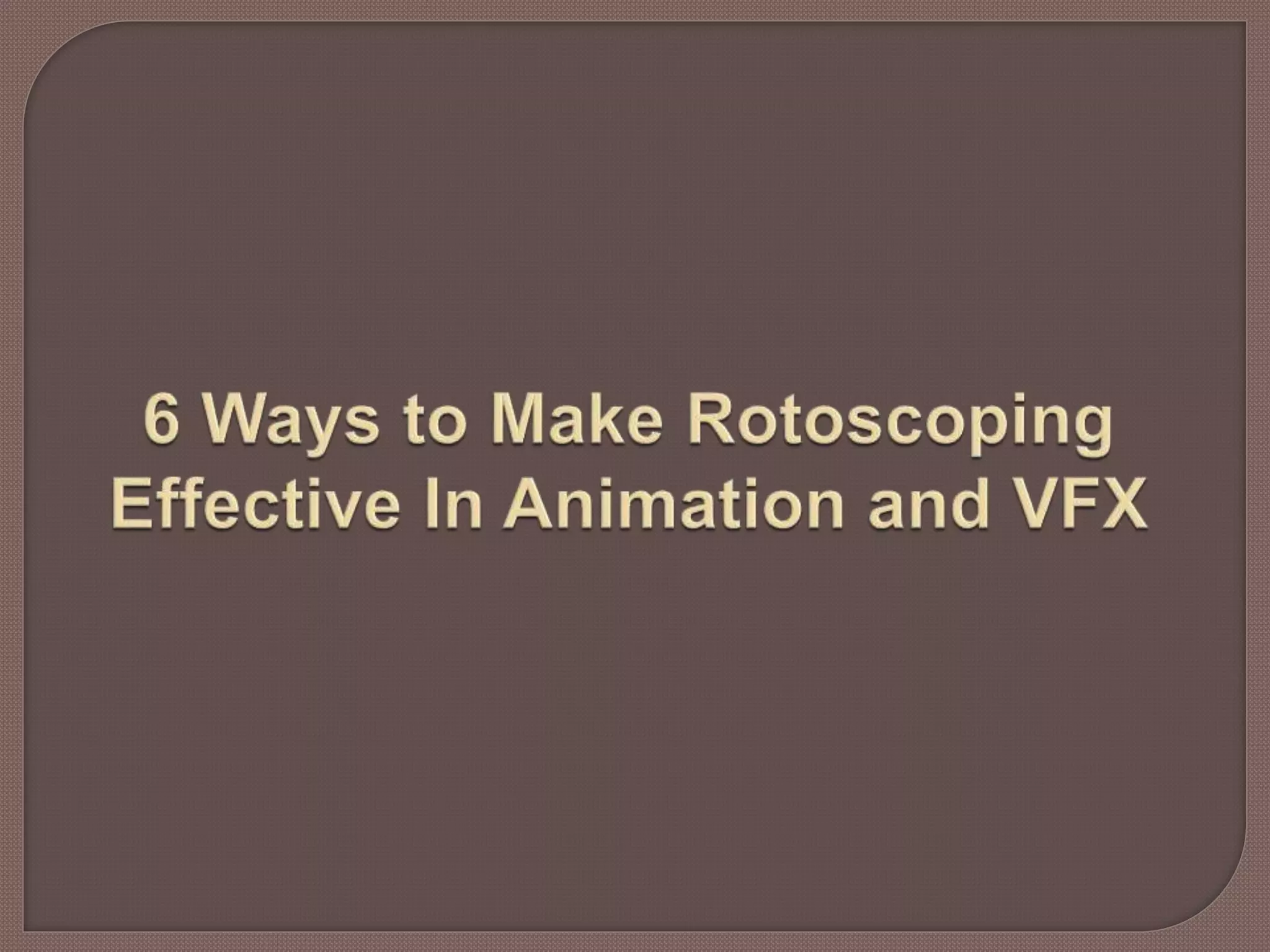 6 Ways To Make Rotoscoping Effective In Animation And Vfx Pptx