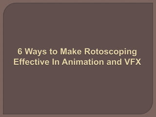 6 Ways to Make Rotoscoping Effective in Animation and VFX | PPTX