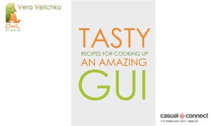 Tasty Recipes for Cooking up an Amazing GUI | Vera Velichko | PPTX