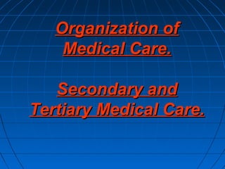 Organization of medical care. Secondary & Tertiary Medical care | PPT
