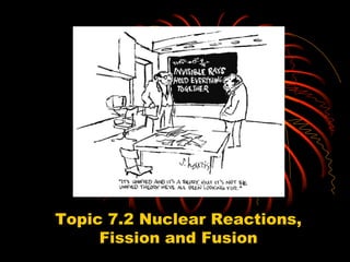 7.2 nuclear reactions | PPTX