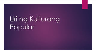 7.-Uri-ng-Kulturang-Popularsaaaaaaaaaaaaaaaapptx | PPTX