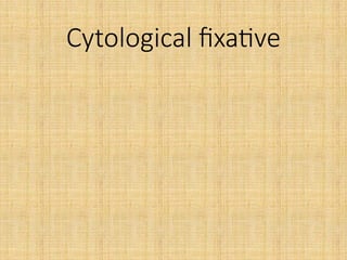 7. Cytological fixatives.pptx Fixative s | PPTX