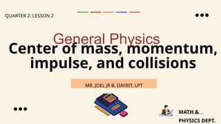 7. Center of mass, Momentum, Impulse, and Collisions (Q2).pptx