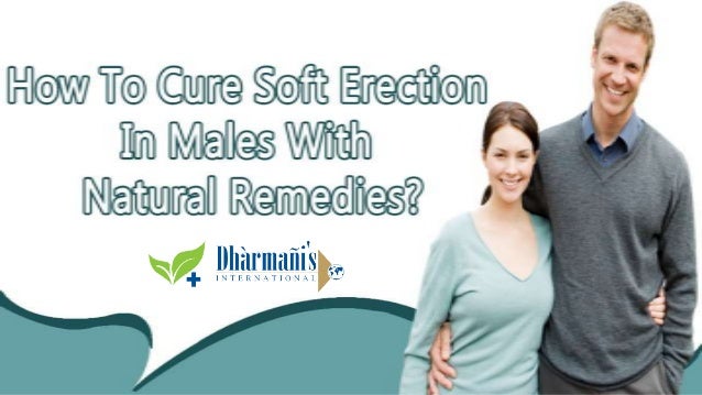 How To Cure Soft Erection In Males With Natural Remedies?
