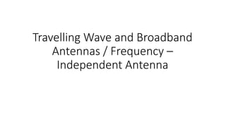 Travelling Wave, Broadband Antennas, Frequency-independent Antennas | PPTX