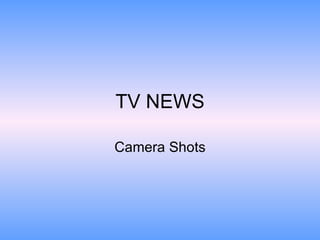 7 Tv News Camera Shots | PPT | Technology & Computing