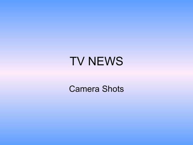 7 Tv News Camera Shots | PPT | Technology & Computing