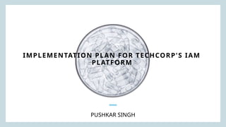 711652894-Implementation-Plan-for-TechCorp-s-IAM-Platform.pptx
